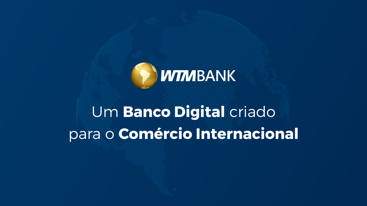 WTM Bank - Um Banco Digital criado para o Comércio Internacional